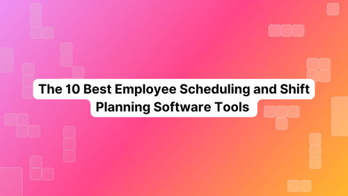 The 10 Best Employee Scheduling and Shift Planning Software Tools and Apps
