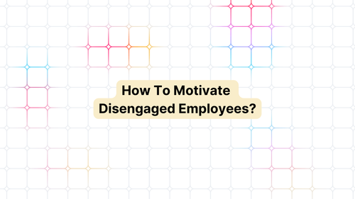 How To Motivate Disengaged Employees?