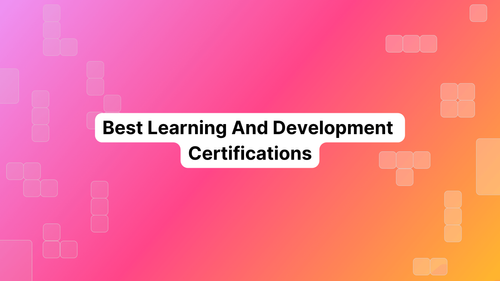 Best Learning And Development Certifications To Boost Your L&D Expertise